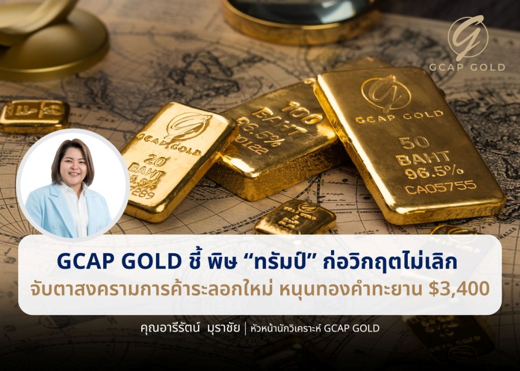 GCAP GOLD ชี้ พิษ “ทรัมป์” ก่อวิกฤตไม่เลิก จับตาสงครามการค้าระลอกใหม่ หนุนทองคำทะยาน $3,400 ...